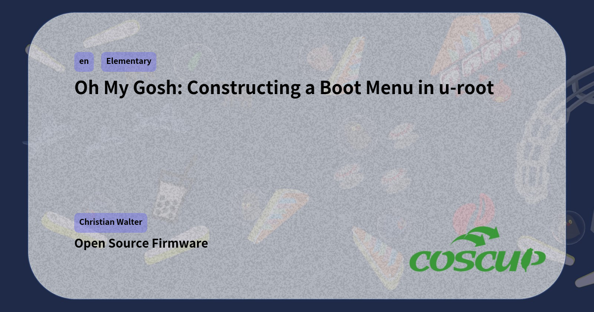 Oh My Gosh: Constructing a Boot Menu in u-root - COSCUP 2024 ...