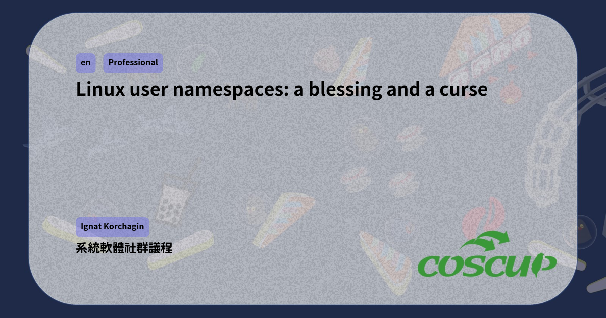 Linux User Namespaces A Blessing And A Curse Coscup 2024 Conference For Open Source Coders 1784