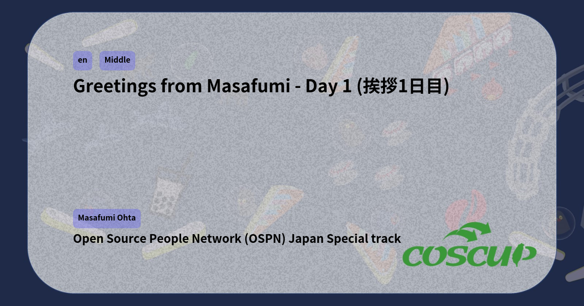 Greetings from Masafumi - Day 1 (挨拶1日目) - COSCUP 2024 | Conference for ...