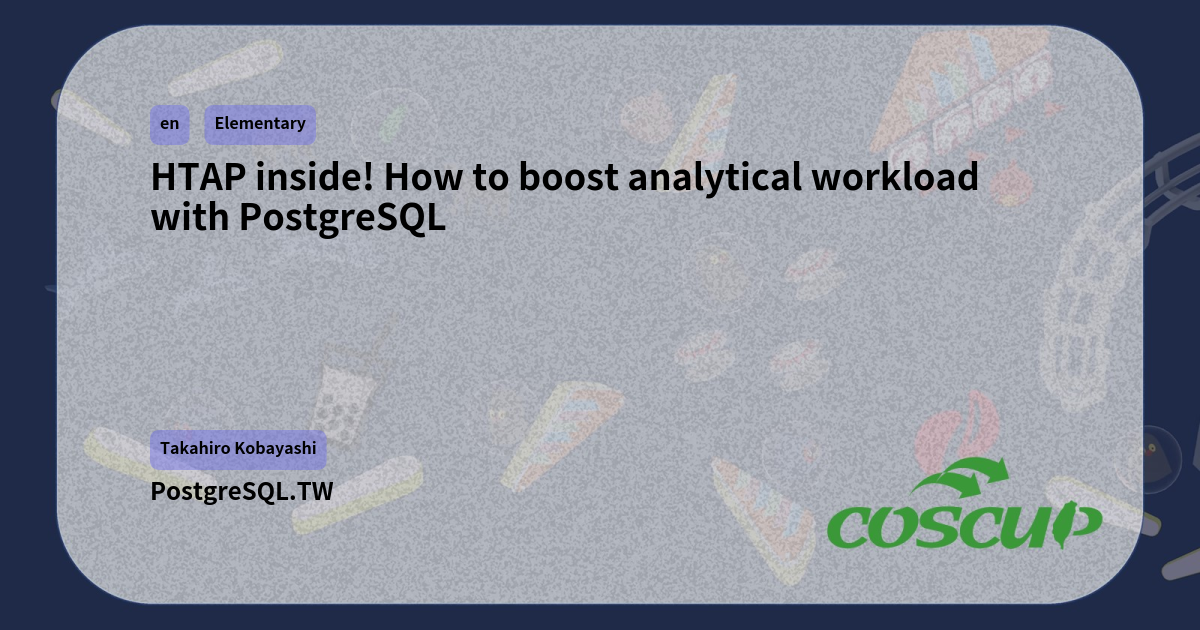 HTAP inside! How to boost analytical workload with PostgreSQL - COSCUP ...