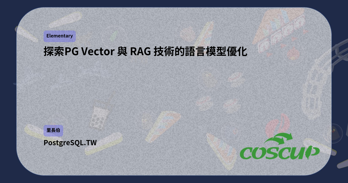 探索PG Vector 與 RAG 技術的語言模型優化 - COSCUP 2024 | Conference for Open Source ...