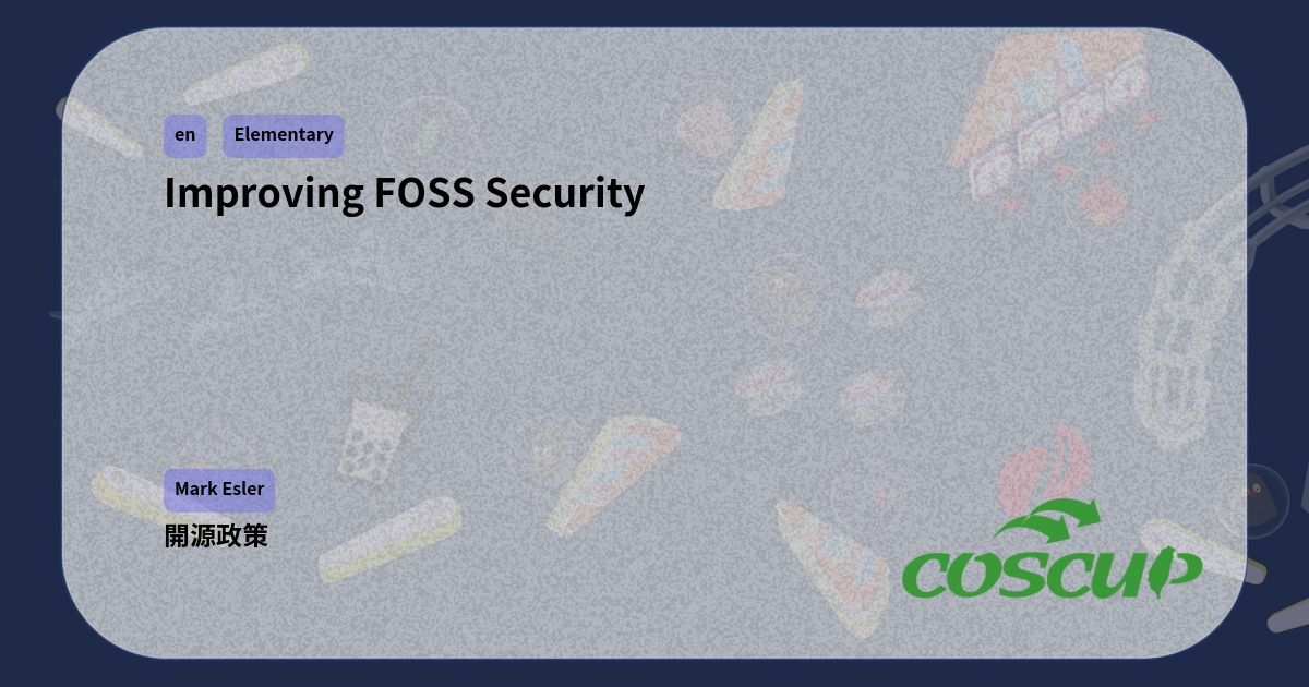 Improving FOSS Security - COSCUP 2024 | Conference for Open Source ...