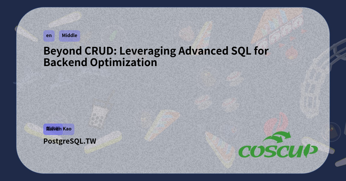 Beyond CRUD: Leveraging Advanced SQL for Backend Optimization - COSCUP 2024 | Conference for ...