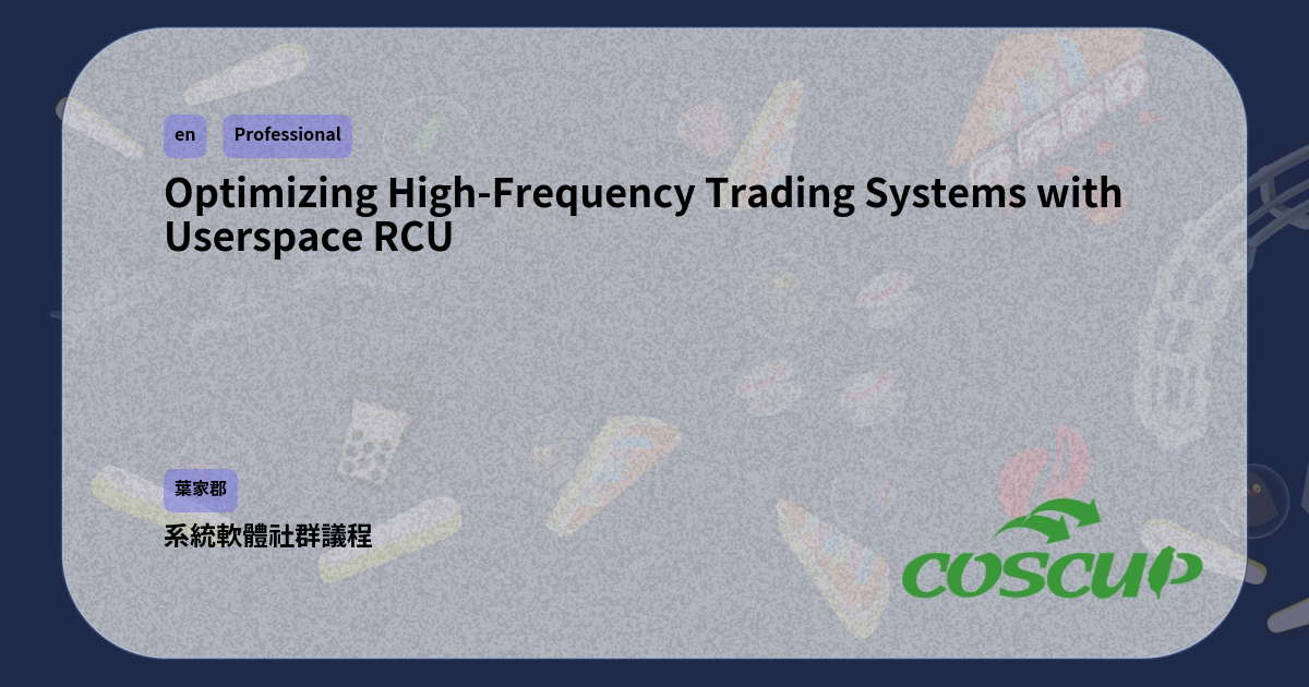 Optimizing High-Frequency Trading Systems with Userspace RCU - COSCUP 2024 | Conference for Open ...