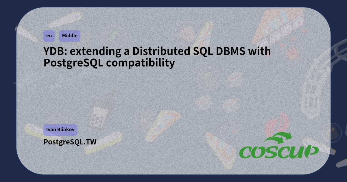 YDB: extending a Distributed SQL DBMS with PostgreSQL compatibility - COSCUP 2024 | Conference ...